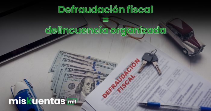 DEFRAUDACIÓN FISCAL= DELICUENCIA ORGANIZADA | misKuentas : misKuentas
