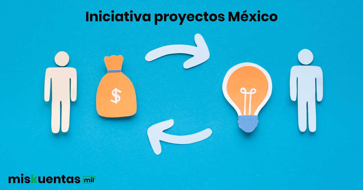 Iniciativa de Inversión: Proyectos México | misKuentas : misKuentas
