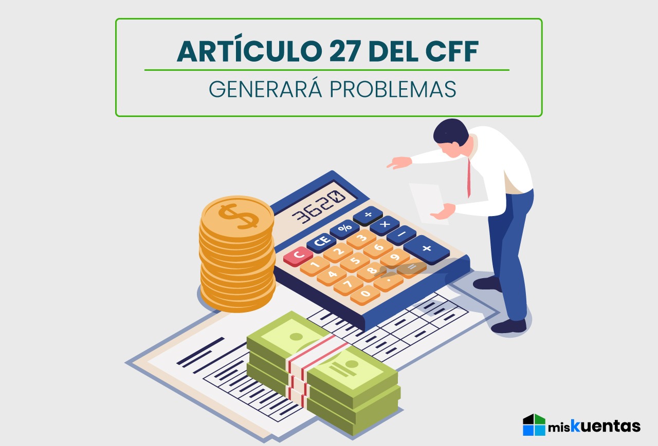 ARTÍCULO 27 DEL CFF GENERARÁ PROBLEMAS | misKuentas : misKuentas