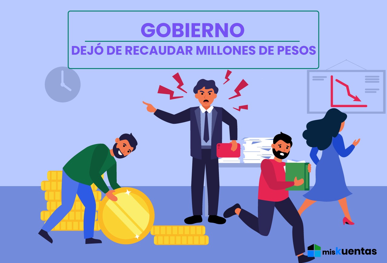 GOBIERNO DEJÓ DE RECAUDAR MILLONES DE PESOS | misKuentas : misKuentas