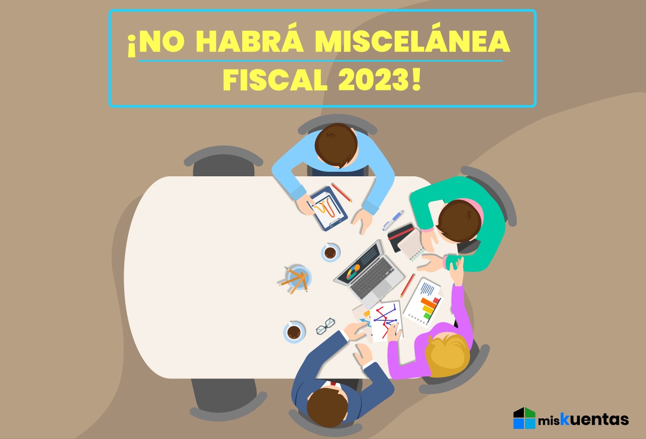 ¡NO HABRÁ MISCELÁNEA FISCAL 2023! | misKuentas : misKuentas