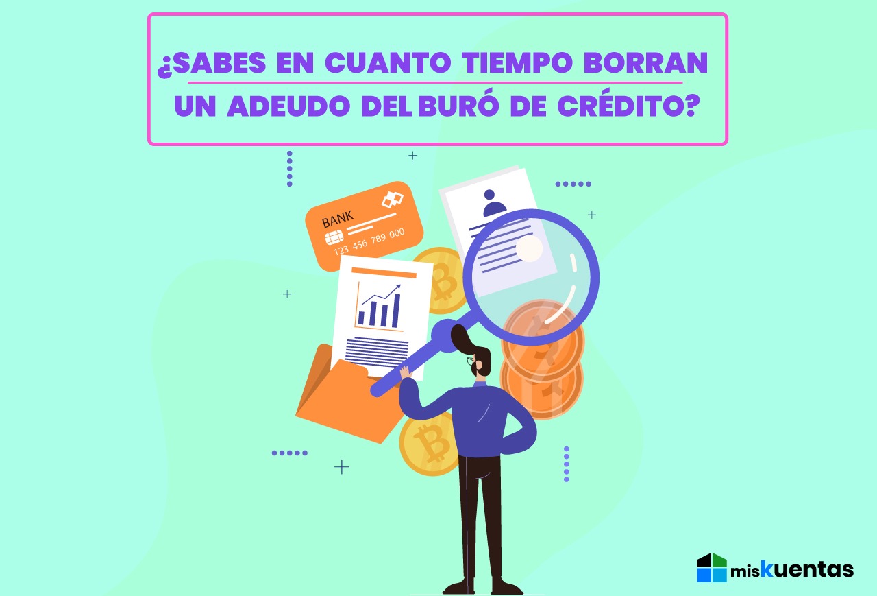 ¿SABES EN CUANTO TIEMPO BORRAN UN ADEUDO DEL BURÓ DE CRÉDITO ...