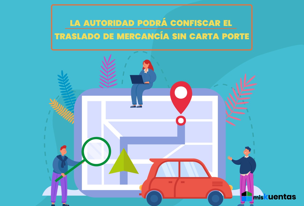 LA AUTORIDAD PODRÁ CONFISCAR EL TRASLADO DE MERCANCÍA SIN CARTA PORTE | misKuentas : misKuentas