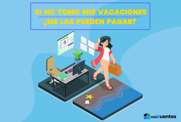 SI NO TOMO MIS VACACIONES ¿ME LAS PUEDEN PAGAR? | misKuentas : misKuentas
