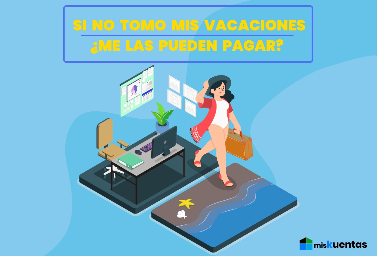 Si No Tomo Mis Vacaciones ¿me Las Pueden Pagar Miskuentas Miskuentas