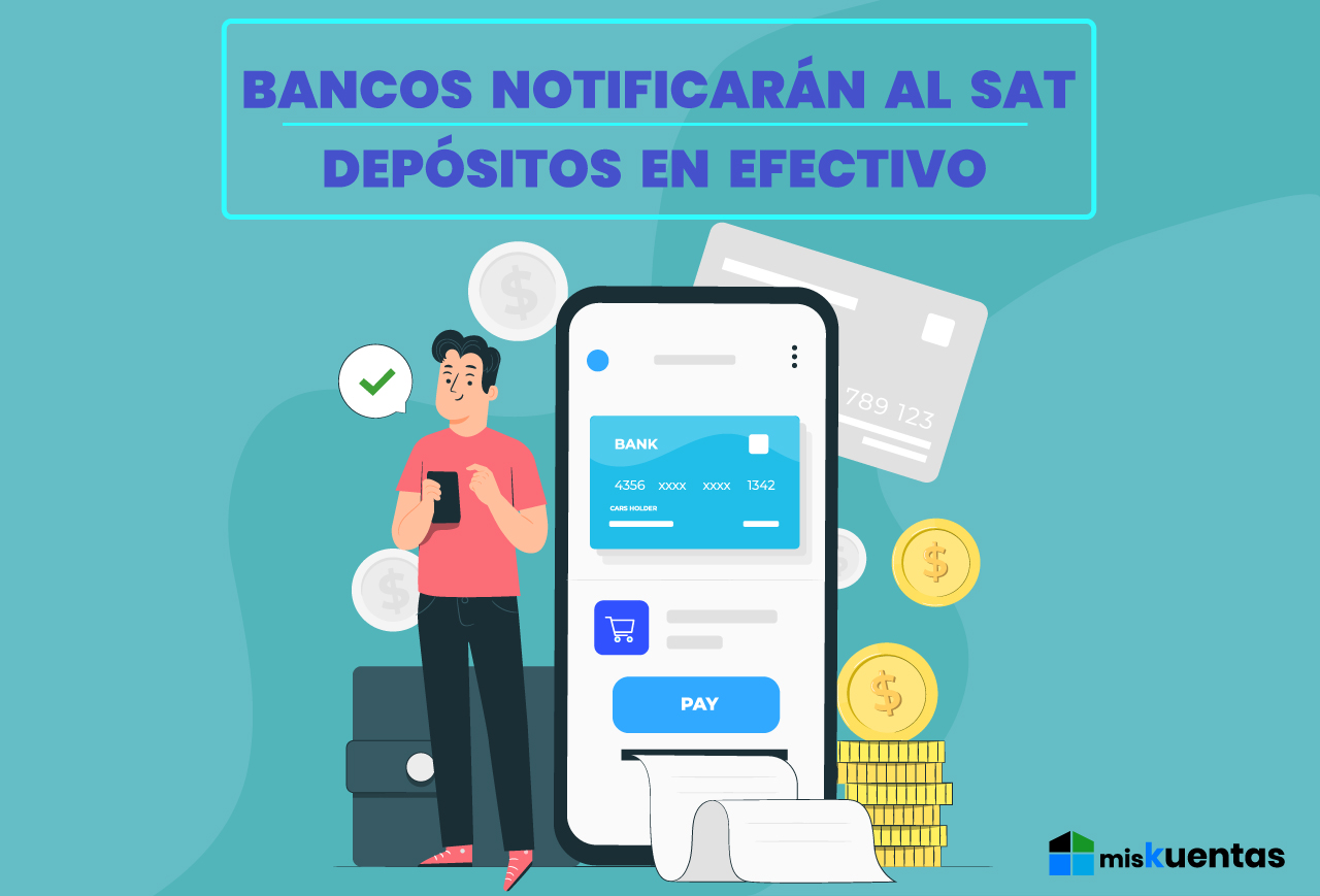 BANCOS NOTIFICARÁN AL SAT DEPÓSITOS EN EFECTIVO | misKuentas : misKuentas