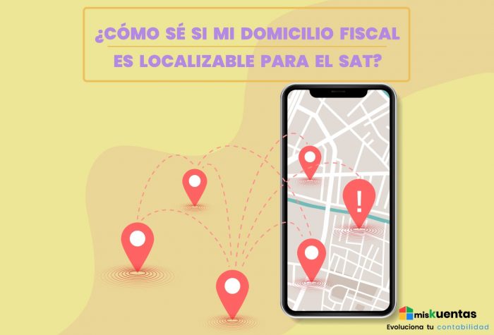 ¿CÓMO SÉ SI MI DOMICILIO FISCAL ES LOCALIZABLE PARA EL SAT? | misKuentas : misKuentas
