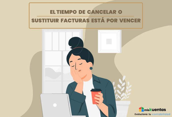 EL TIEMPO DE CANCELAR O SUSTITUIR FACTURAS ESTA POR VENCER | misKuentas : misKuentas